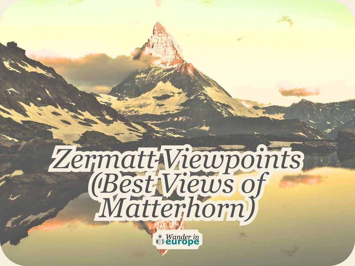 10 Viewpoints in Zermatt (Matterhorn Famous & Unique Views)